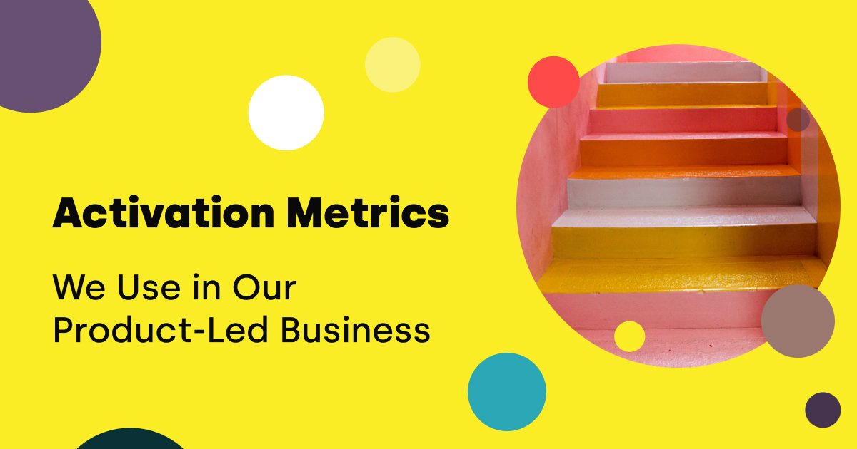 Activation Metrics We Use in Our Product-Led Business
