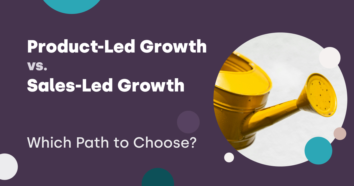 Product-Led Growth vs. Sales-Led Growth: Which Path to Choose?
